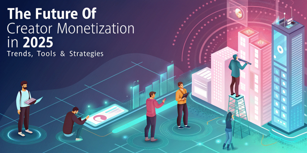 The Future Of Creator Monetization In 2025 Trends Tools Strategies
